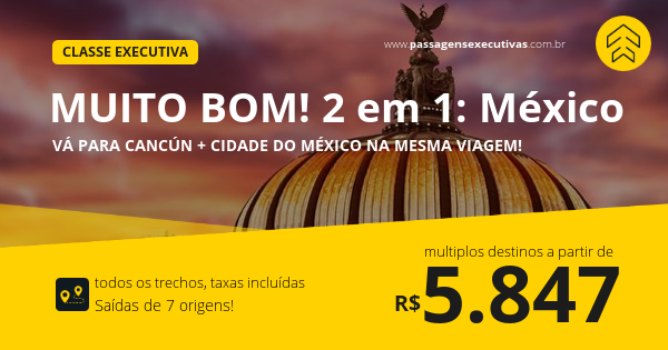Muito Bom Passagens 2 Em 1 Em Classe Executiva MÉxico Cancún Cidade Do México A Partir