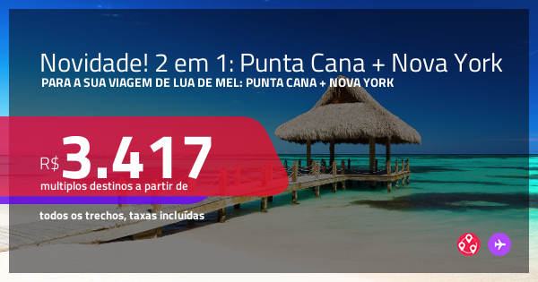 NOVIDADE! Passagens 2 em 1 – Para a sua viagem de Lua de Mel: PUNTA CANA + NOVA YORK! A partir ...