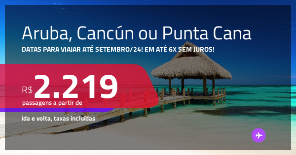 Passagens para CANCÚN, ARUBA ou PUNTA CANA! A partir de R$ 2.219, ida e volta, c/ taxas, em até ...