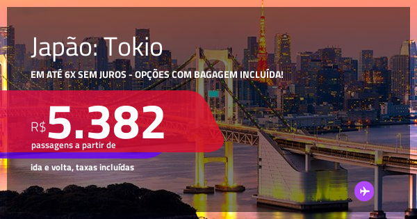 Passagens para o JAPÃO: Tokio! A partir de R$ 5.382, ida e volta, c/ taxas, em até 6x SEM JUROS ...
