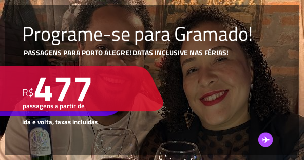 Programe-se para Gramado! passagens para porto alegre! datas inclusive nas férias!