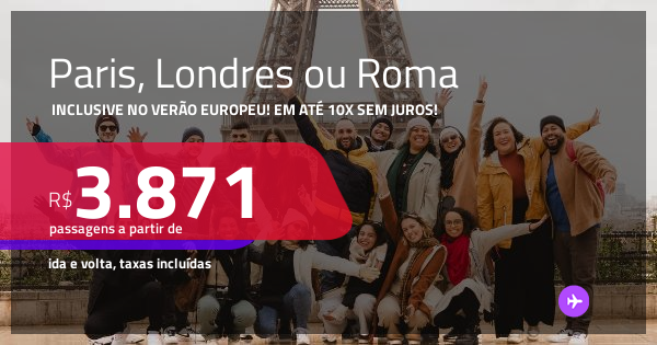 Passagens para PARIS, LONDRES ou ROMA! Datas até Dezembro/25, inclusive ...
