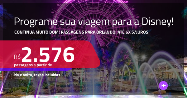 Continua muito bom! Programe sua viagem para a Disney! Passagens para ORLANDO! Datas até ...