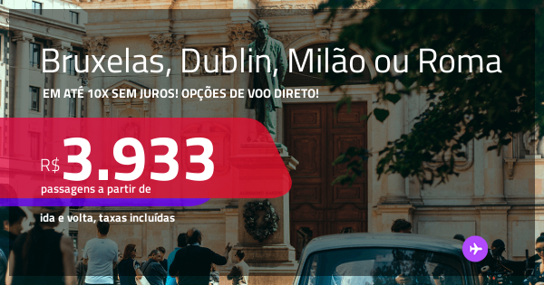 Passagens para BRUXELAS, DUBLIN, MILÃO ou ROMA! Datas até Fevereiro/26 ...
