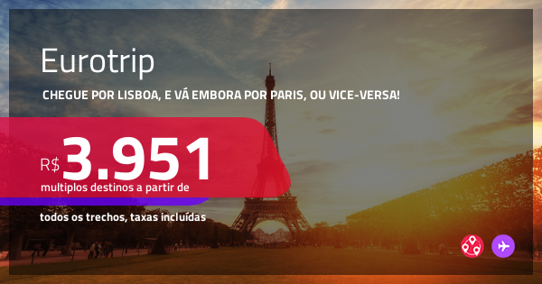 EuroTrip! Chegue por LISBOA, e vá embora por PARIS, ou vice-versa ...