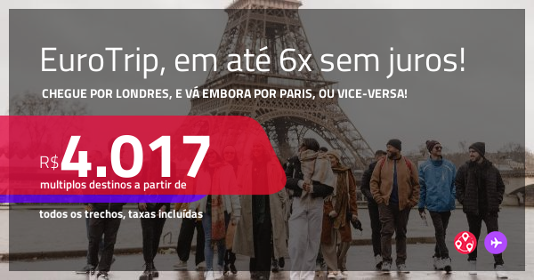 EuroTrip! Chegue por LONDRES, e vá embora por PARIS, ou vice-versa ...