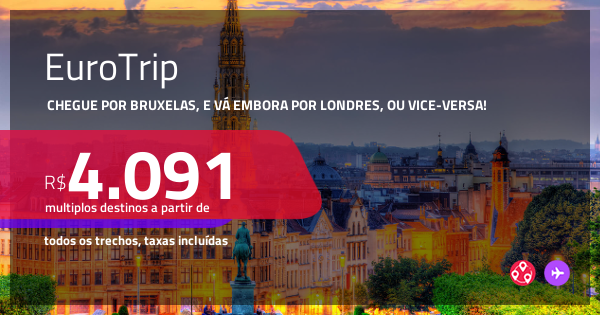 EuroTrip! Chegue por BRUXELAS, e vá embora por LONDRES, ou vice-versa ...