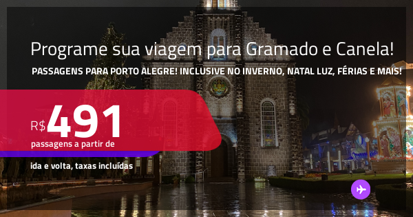 Programe sua viagem para Gramado e Canela! Passagens para PORTO ALEGRE! Datas até Maio/26 ...