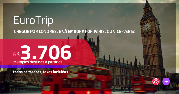 EuroTrip! Chegue por LONDRES, e vá embora por PARIS, ou vice-versa ...